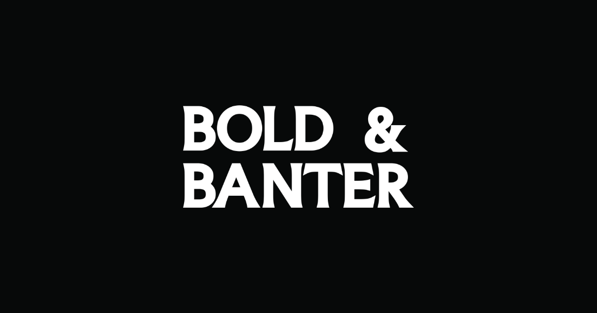 Bold and Banter - Turning bold ideas into banter-worthy campaigns